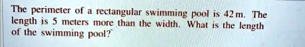 The perimeter of a rectangular swimming pool is 42 m. The length is 5 ...