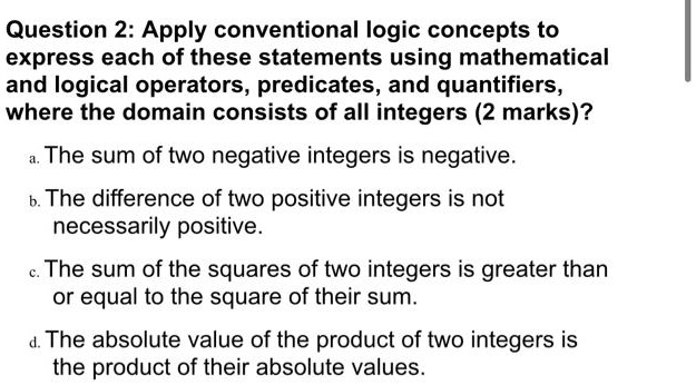 SOLVED: Question 2: Apply conventional logic concepts to express each ...
