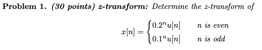 SOLVED: Problem 1. (30 points) z-transform: Determine the z-transform of 0.2n*u[n] + 0.1n*u[n] n ...