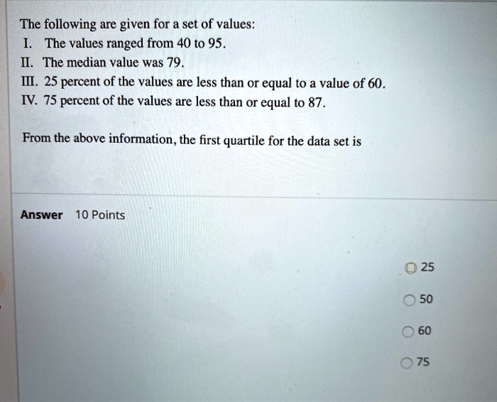 SOLVED: The following are given for a set of values: The values ranged from 40 to 95. The median ...