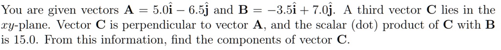 SOLVED: You are given vectors A 5.0i 6.5j and B = -3.5i + 7.0j: A third vector C lies in the ry ...
