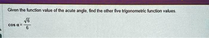 SOLVED: Given the function value of the acute angle.find the other five trigonometric function ...