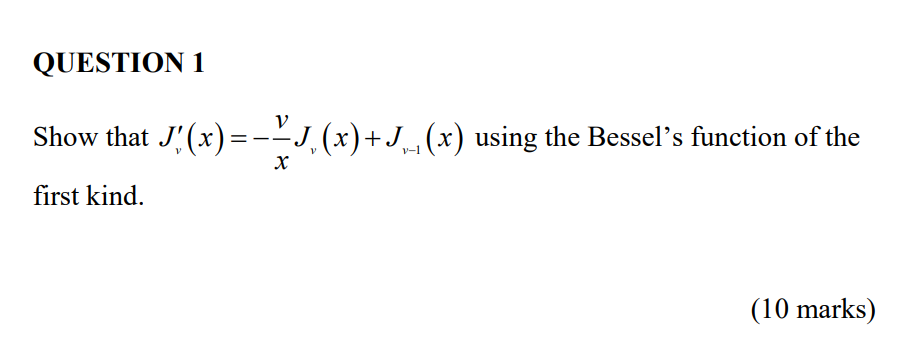QUESTION 1 Show that Jv^'(x)=-(v)/(x) Jv(x)+Jv-1(x) using the Bessel's ...