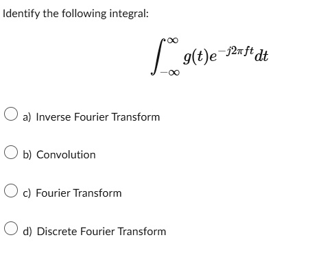 SOLVED: Identify the following integral: a) Inverse Fourier Transform b ...