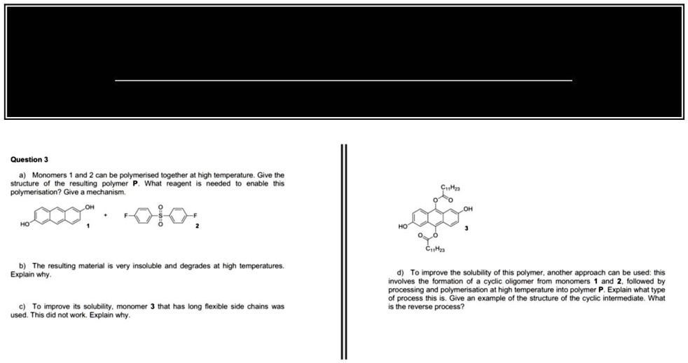 SOLVED: Question Monomers and 2 can be polymerised logelher ai high ...