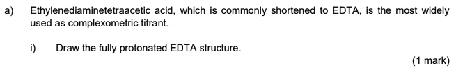 a) Ethylenediaminetetraacetic acid, which is commonly shortened to EDTA ...