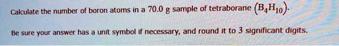 SOLVED: Calculate the number of boron atoms in a 70.0 g sample of ...