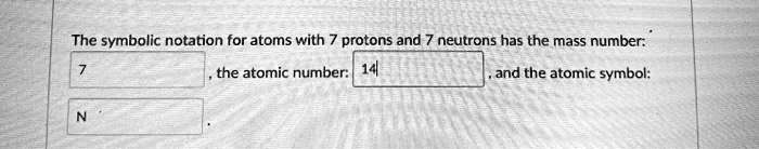 the symbolic notation for atoms with 7 protons and neutrons has the ...