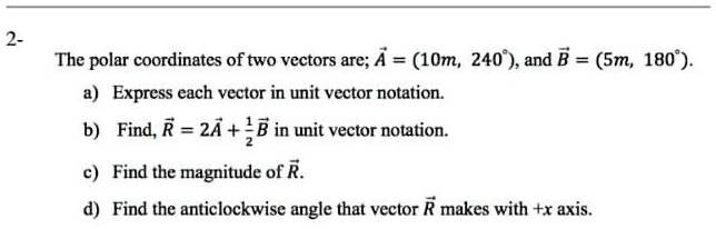 SOLVED: The polar coordinates of two vectors are; A = (1Om, 240 ), and ...
