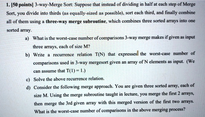 Solved 3 Way Merge Sort Suppose That Instead Of Dividing In Half At Each Step Of Merge Sort