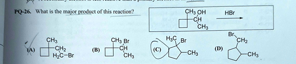 SOLVED: PQ-26. What is the major product of this reaction? (B) (C) (D) PQ-26.What is the major ...