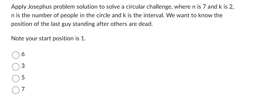 Apply Josephus problem solution to solve a circular challenge, where n ...