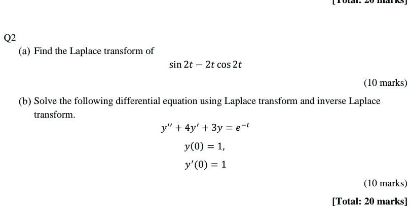 SOLVED: Q2 Find the Laplace transform of sin 2t 2t cos 2t (10 marks (b ...