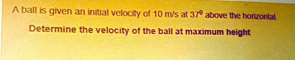 SOLVED: A ball is given an initial velocity of 10 m/s at 370 above the ...
