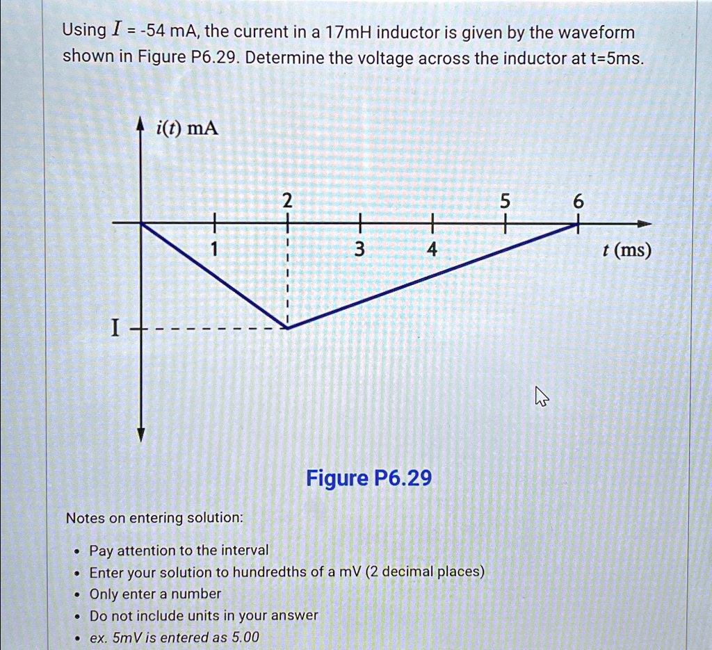 Using I=-54mA, the current in a 17mH inductor is given by the waveform shown in Figure P6.29 ...