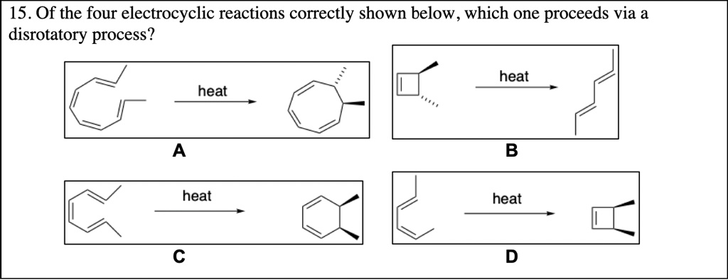 SOLVED: 15. Of the four electrocyclic reactions correctly shown below ...