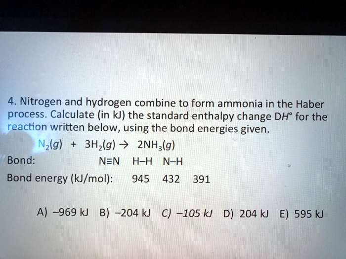 SOLVED: Nitrogen and hydrogen combine to form ammonia in the Haber process. Calculate (in kJ ...