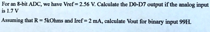 Solved For An 8 Bit Adc We Have Vref 256 V Calculate The D0 D7 Output If The Analog Input