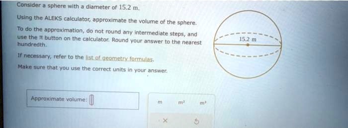SOLVED: Consider a sphere with a diameter of 15.2 m. Using the ALEKS ...