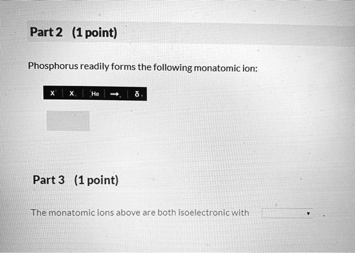 SOLVED: Part 2 (1 point) Phosphorus readily forms the following monatomic ion: He Part 3 (1 ...