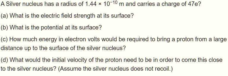 a silver nucleus has a radius of 144 10 10 m and carries a charge of ...
