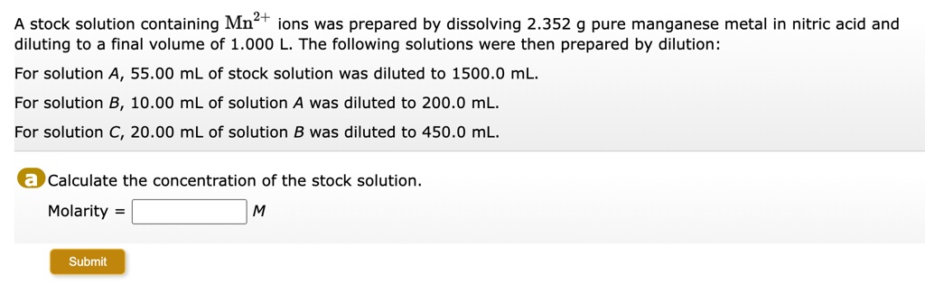 SOLVED: A stock solution containing Mn2+ ions was prepared by dissolving 2.352 g pure manganese ...