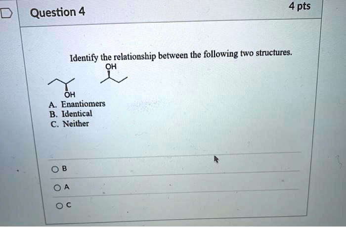 4 Pts D Question 4 Identify The Relationship Between The Following Two Structures Oh Oh