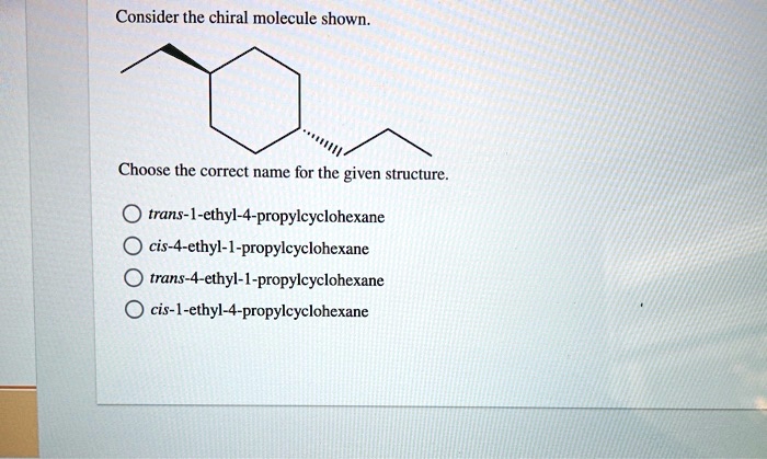 SOLVED: Consider the chiral molecule shown_ Choose the correct name for the given structure ...