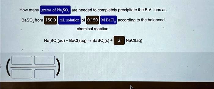 [GET ANSWER] How many grams of Na?SO? are needed to completely precipitate the Ba²? ions as BaSO ...