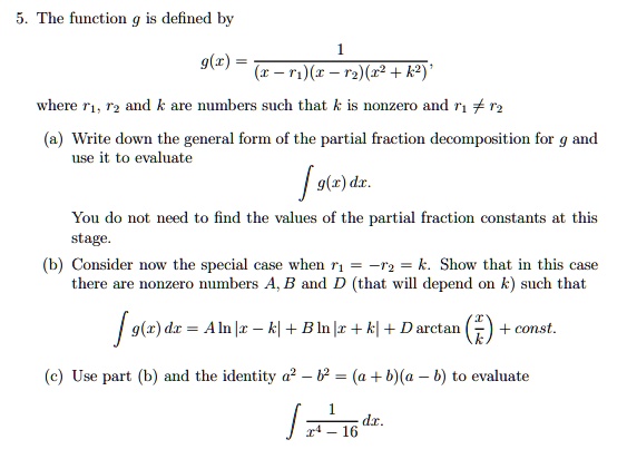5. The function g is defined by g(x) = (1)/((x - r1)(x - r2)(x^2 + k^2)), where r1, r2 and k are ...