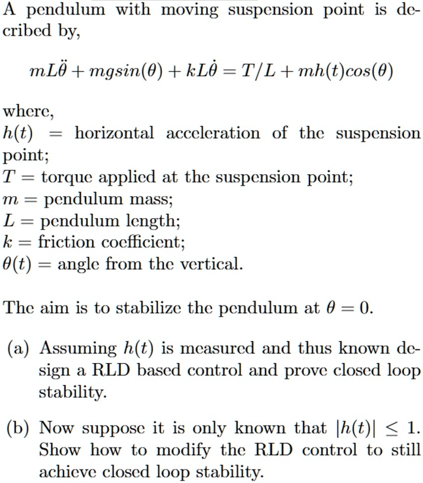 A pendulum with moving suspension point is described by, mLθ̈ + mgsin(θ) + kLθ̇ = T/L + mh(t)cos ...