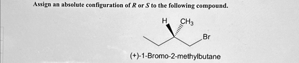 Assign an absolute configuration of R or S to the following compound. H CH3 Br (+)-1-Bromo-2 ...