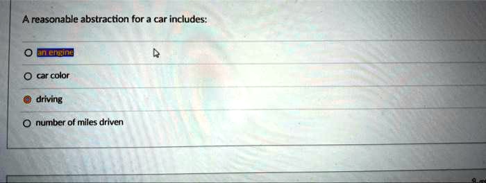 A reasonable abstraction for a car includes: an engine car color ...