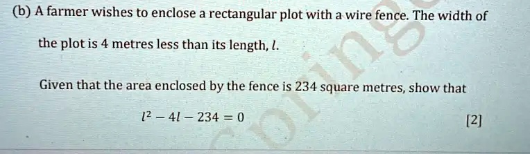 SOLVED: (b) A farmer wishes to enclose a rectangular plot with a wire fence The width of the ...