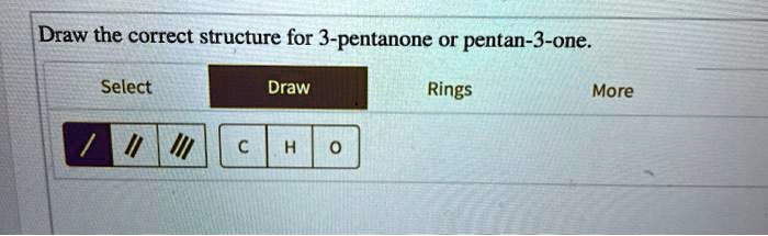 SOLVED: Draw the correct structure for 3-pentanone or pentan-3-one. Select "Draw Rings" for more ...