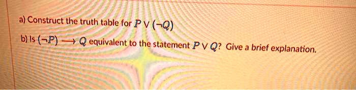 A Construct The Truth Table For Pv Q B Is P Equivalent To The Statement