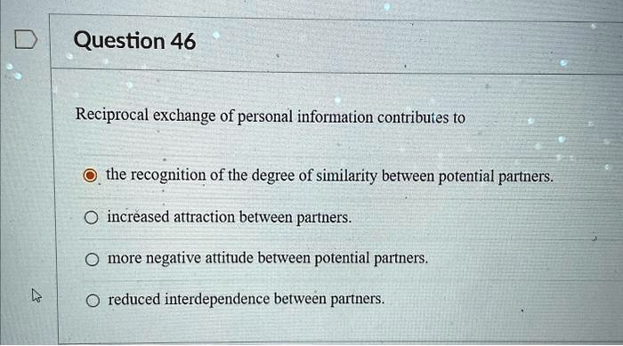 Question 46 Reciprocal exchange of personal information contributes to ...