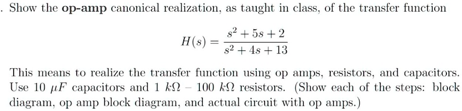 SOLVED: Show the op-amp canonical realization, as taught in class, of the transfer function s^2 ...
