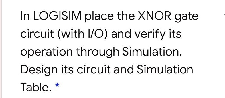 In LOGISIM place the XNOR gate circuit (with I/O) and verify its ... In LOGISIM place the XNOR gate circuit (with I/O) and verify its ...