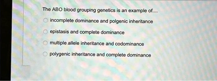 The ABO blood grouping genetics is an example of.... incomplete ...