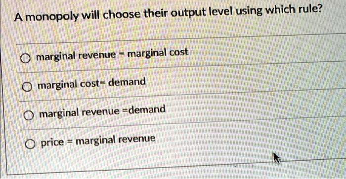 SOLVED: A monopoly will choose its output level using which rule ...