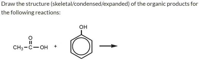 SOLVED: Draw the structure (skeletal/condensed/expanded) of the organic ...