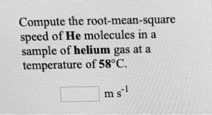 SOLVED: Compute the root-mean-square speed of He molecules in a sample ...