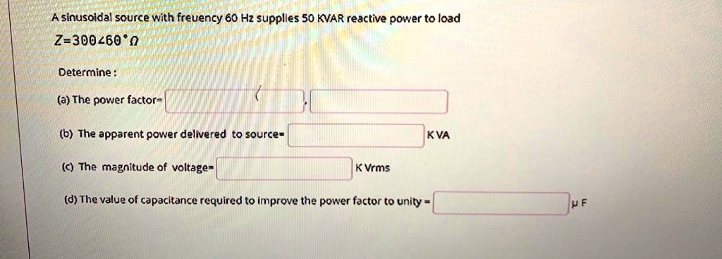 SOLVED: A sinusoidal source with frequency 60 Hz supplies 50 KVAR ...