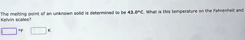SOLVED: The melting point of an unknown solid is determined to be 43.0Â ...