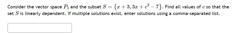 Consider the vector space P1 and the subset S = {x + 3, 3x + c^2 - 7 ...