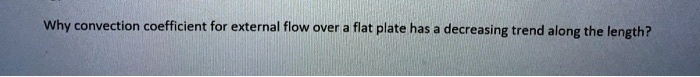 SOLVED: Why convection coefficient for external flow over a flat plate ...