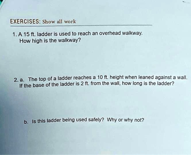 SOLVED: EXERCISES: Show all work 1. A 15 ft. ladder is used to reach an ...