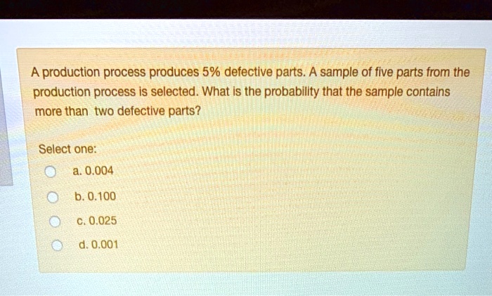 SOLVED: A production process produces 5% defective parts. A sample of ...