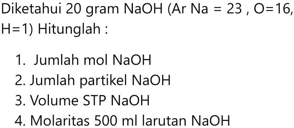 SOLVED: tolong di jawab ya kakk Diketahui 20 gram NaOH (Ar Na = 23 O=16 ... SOLVED: tolong di jawab ya kakk Diketahui 20 gram NaOH (Ar Na = 23 O=16 ...